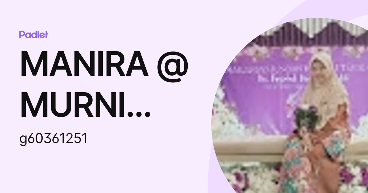 MANIRA @ MURNI BINTI TAIB @ HASSAN Moe (g60361251) profile | Padlet