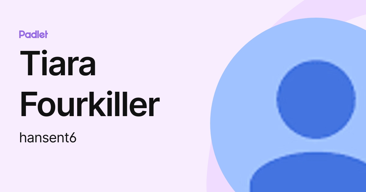 Tiara Fourkiller (hansent6) profile | Padlet