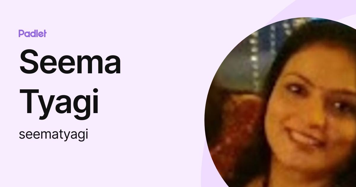 Seema Tyagi (seematyagi) profile | Padlet