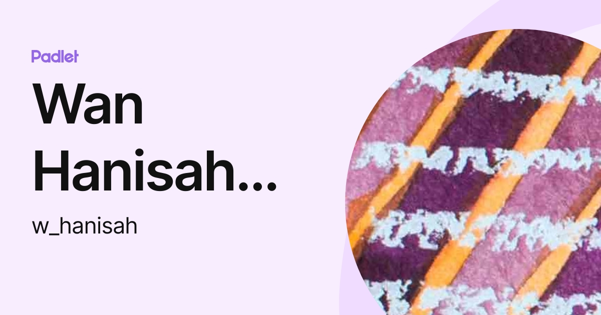 Wan Hanisah Wan Ibrahim (w_hanisah) profile | Padlet