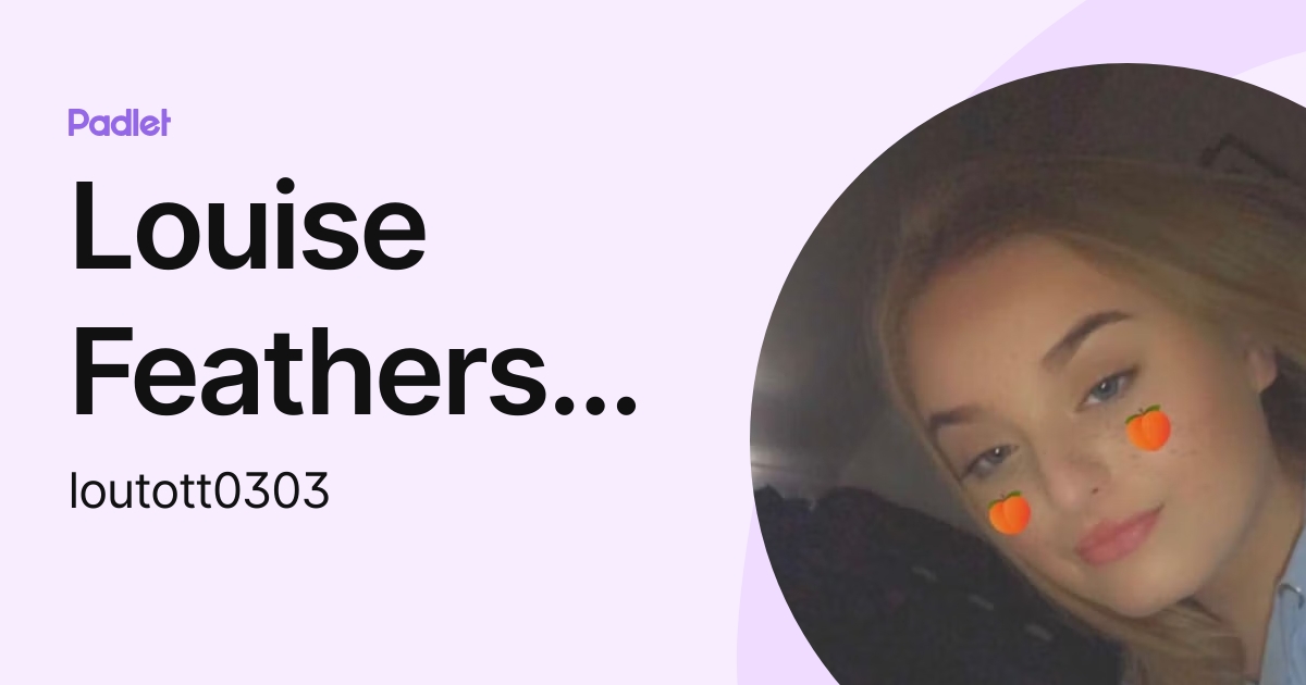 Louise Featherstone (loutott0303) profile | Padlet