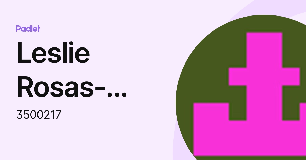 Leslie Rosas-Hernandez (3500217) profile | Padlet