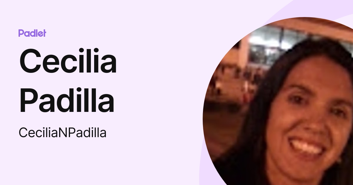 Cecilia Padilla (CeciliaNPadilla) profile | Padlet