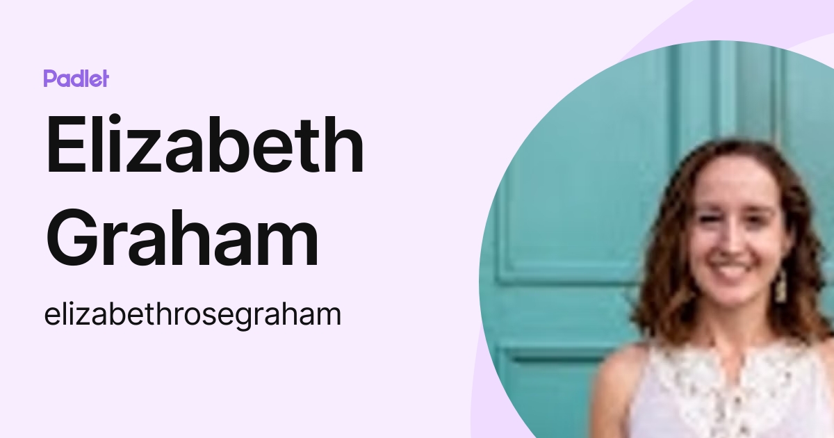 Elizabeth Graham (elizabethrosegraham) profile | Padlet