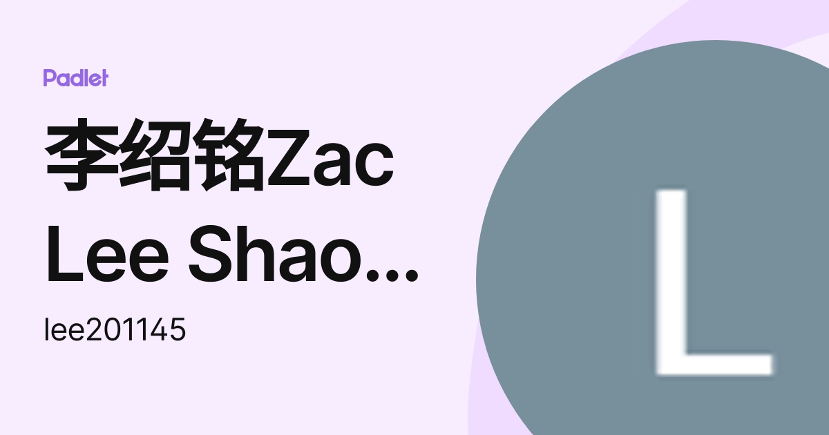 李绍铭Zac Lee Shao Ming (lee201145) profile | Padlet