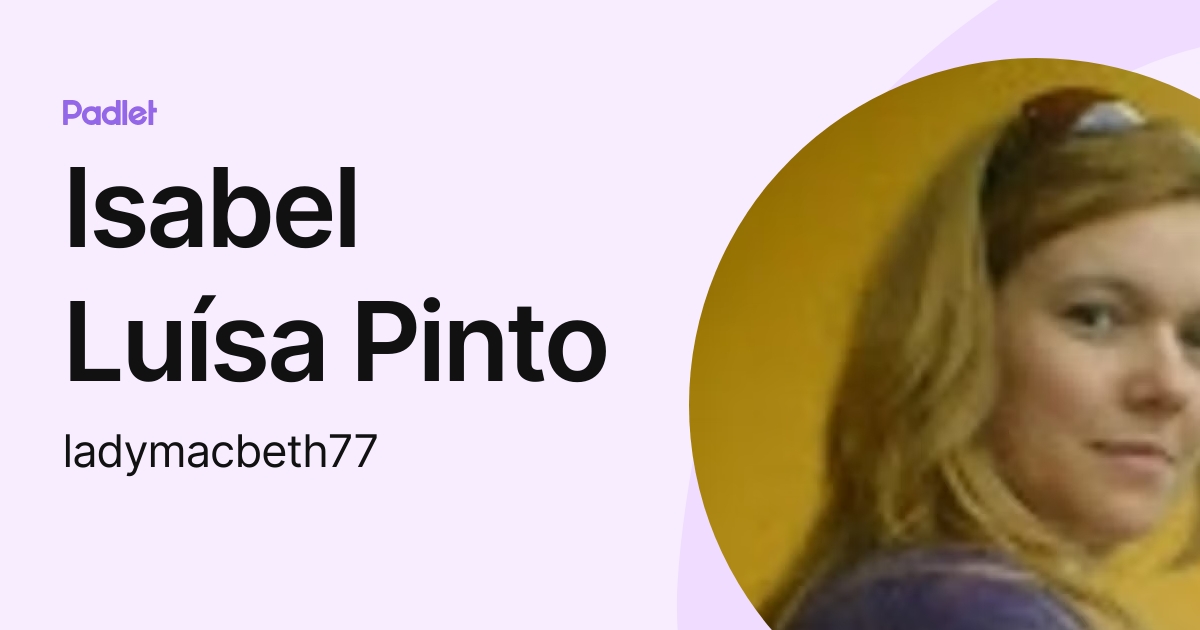 Isabel Luísa Pinto (ladymacbeth77) profile | Padlet