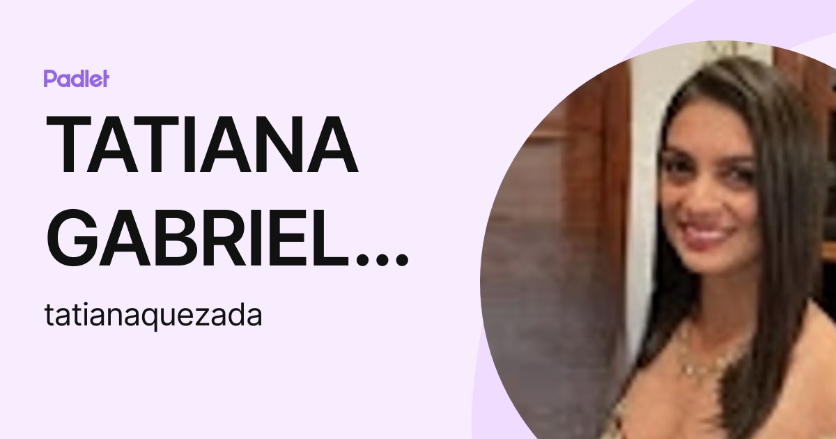 TATIANA GABRIELA QUEZADA MATUTE (tatianaquezada) profile | Padlet