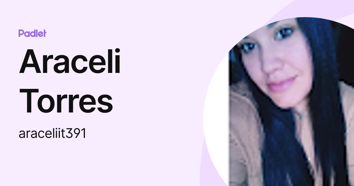 Araceli Torres (araceliit391) profile | Padlet