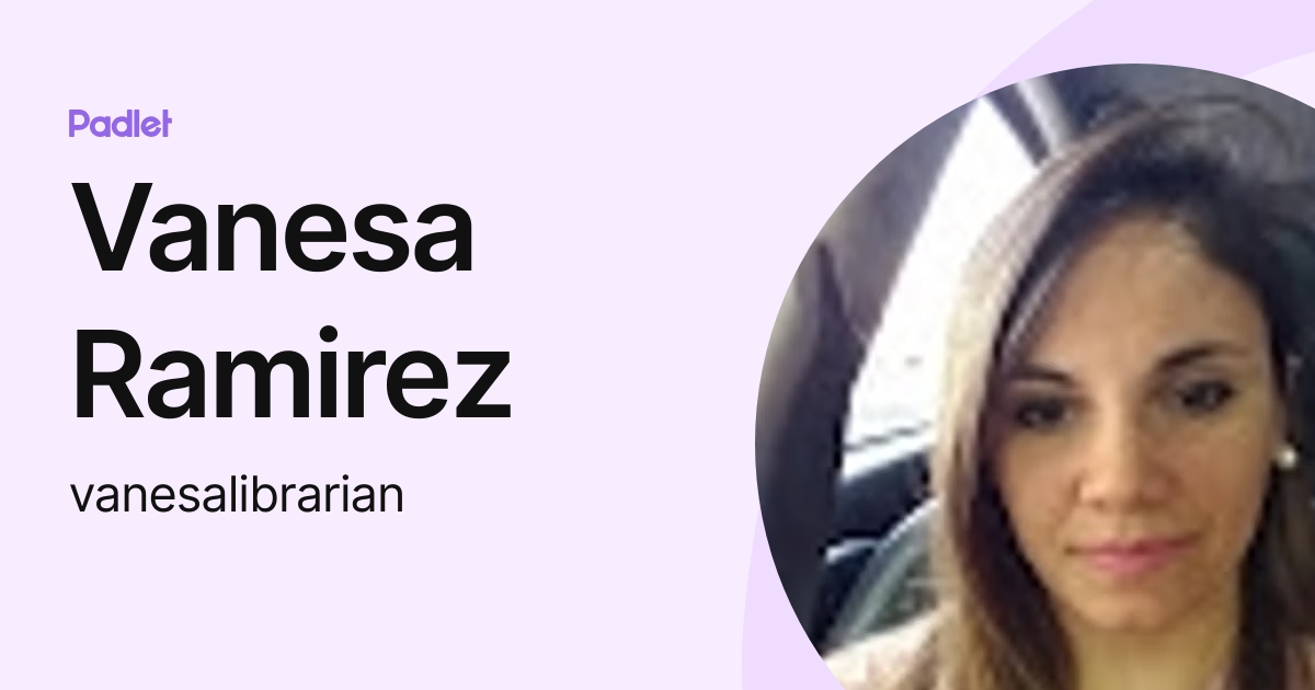 Vanesa Ramirez (vanesalibrarian) profile | Padlet