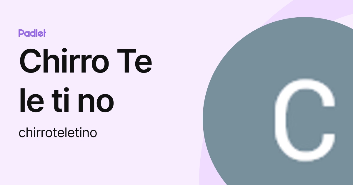 Chirro Te le ti no (chirroteletino) profile | Padlet