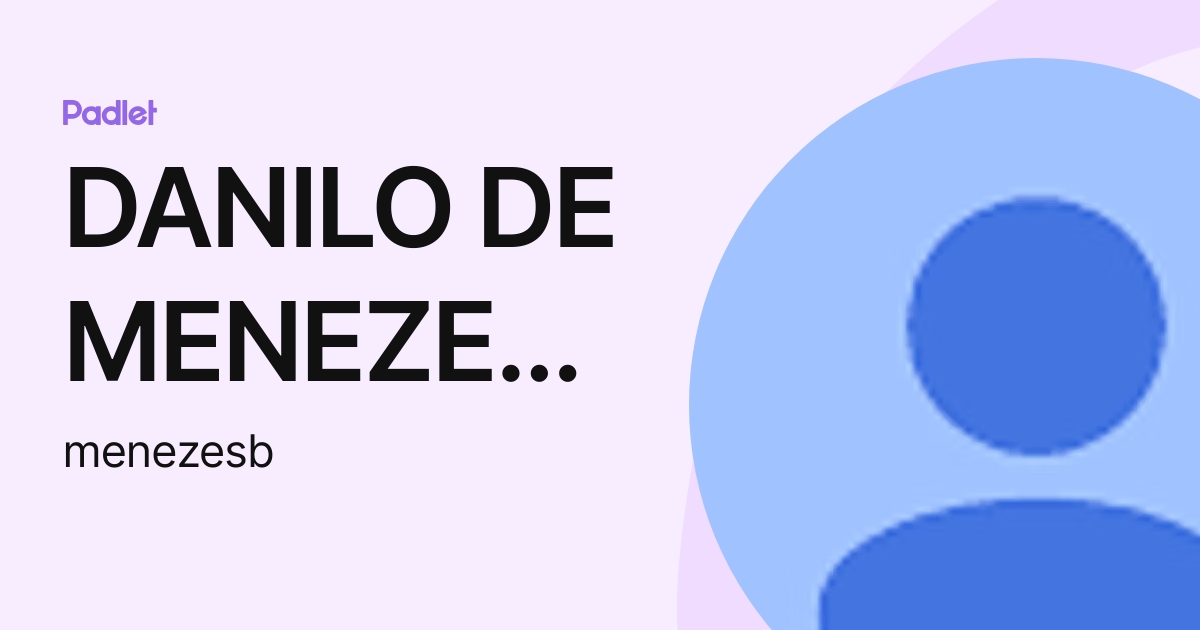 DANILO DE MENEZES BERNARDO (menezesb) profile | Padlet
