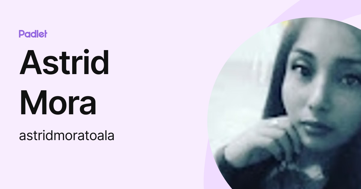 Astrid Mora (astridmoratoala) profile | Padlet
