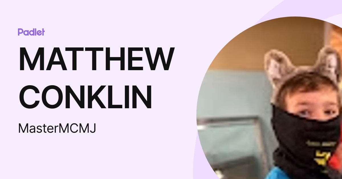 MATTHEW CONKLIN (MasterMCMJ) profile | Padlet