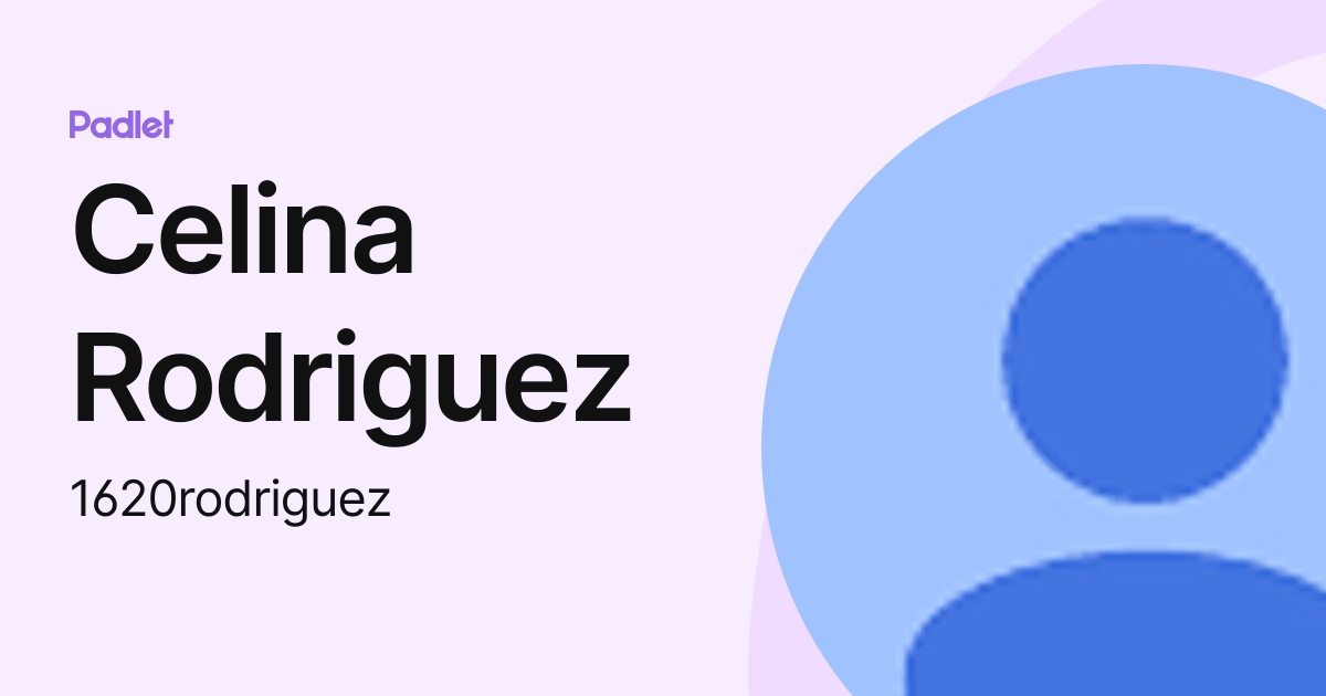 Celina Rodriguez (1620rodriguez) profile | Padlet