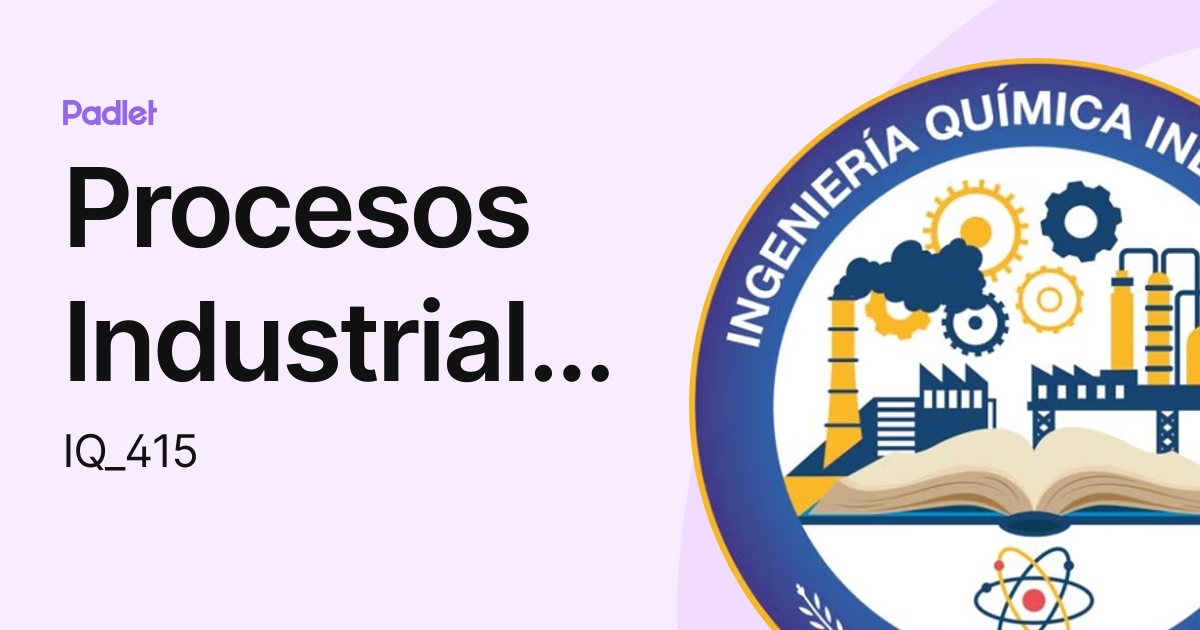 Procesos Industriales 8AM (IQ_415) profile | Padlet