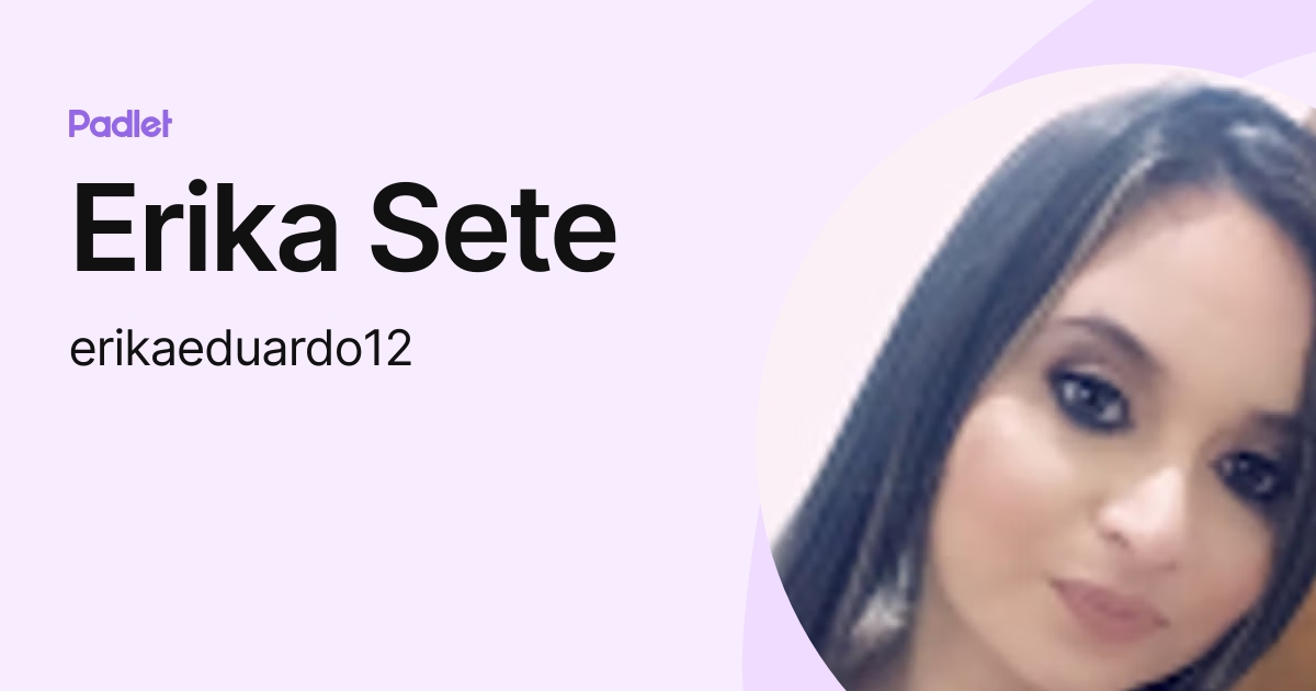 Erika Sete (erikaeduardo12) profile | Padlet