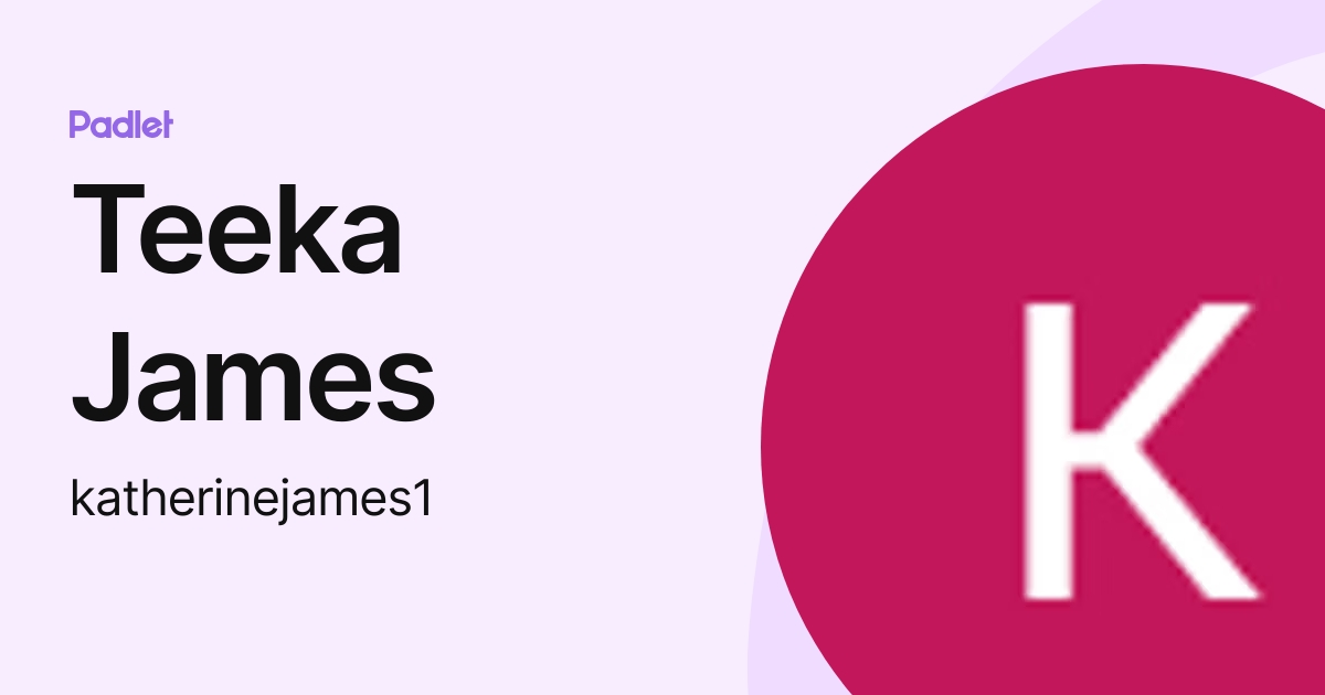 Teeka James (katherinejames1) profile | Padlet