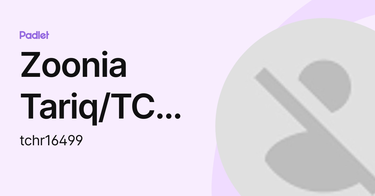 Zoonia Tariq/TCHR/CNTB (tchr16499) profile | Padlet