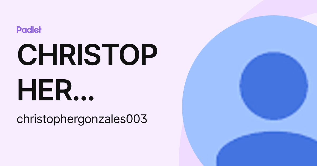 CHRISTOPHER GONZALES (christophergonzales003) profile | Padlet