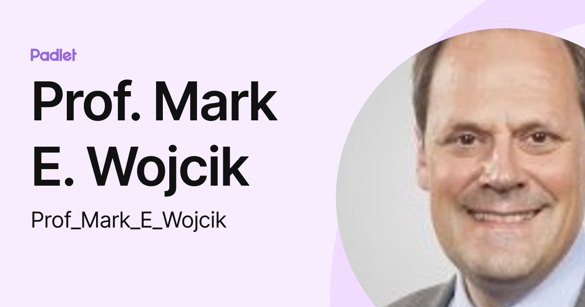 Prof. Mark E. Wojcik (Prof_Mark_E_Wojcik) profile | Padlet