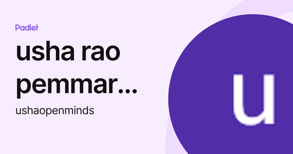 usha rao pemmaraju (ushaopenminds) profile | Padlet