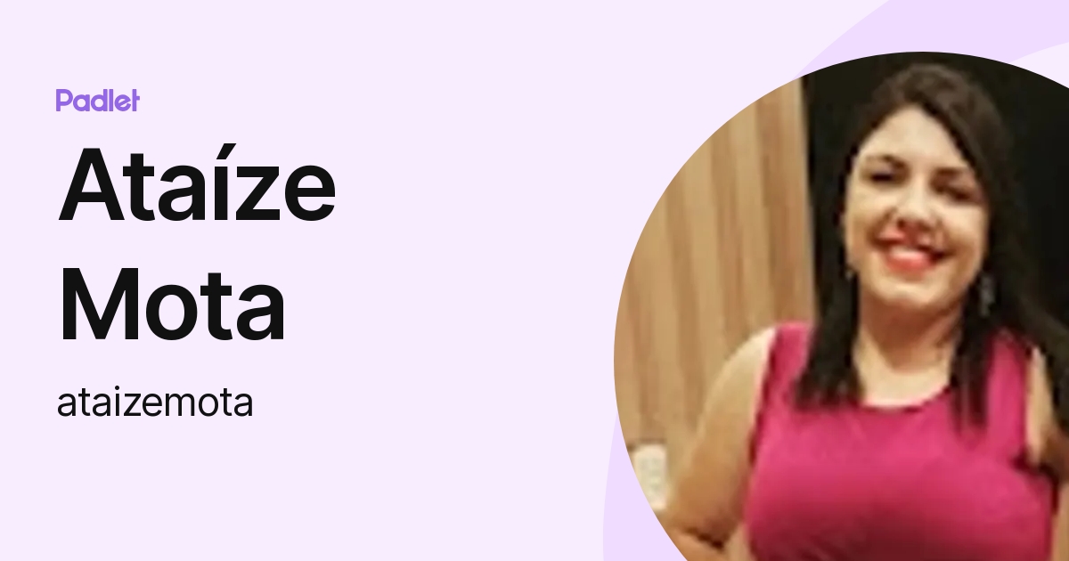 Ataíze Mota (ataizemota) profile | Padlet