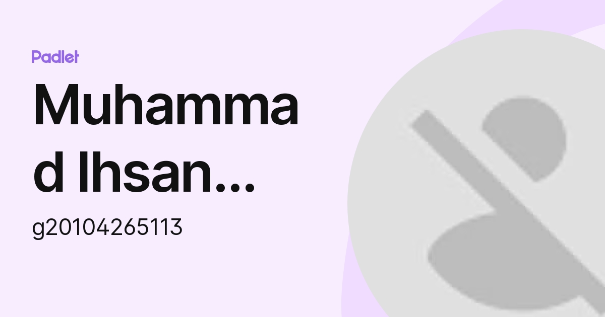 Muhammad Ihsan Maulana Fauzi (g20104265113) profile | Padlet