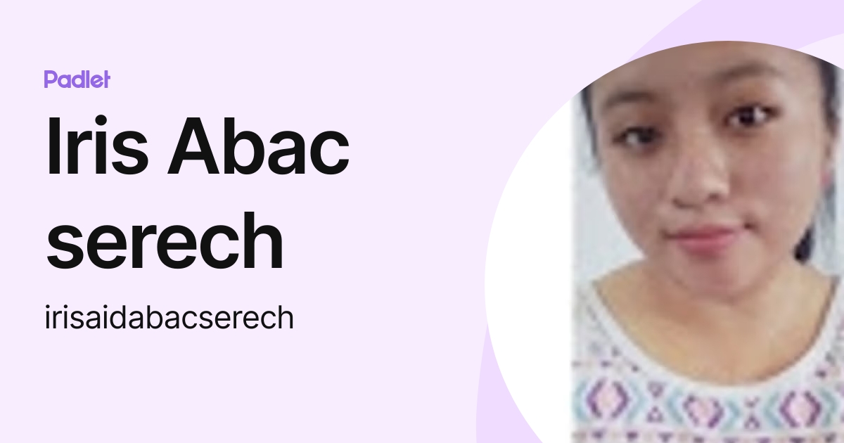 Iris Abac serech (irisaidabacserech) profile | Padlet