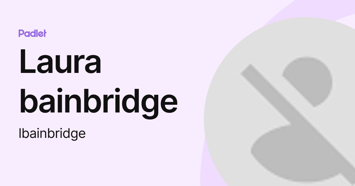 Laura bainbridge (lbainbridge) profile | Padlet