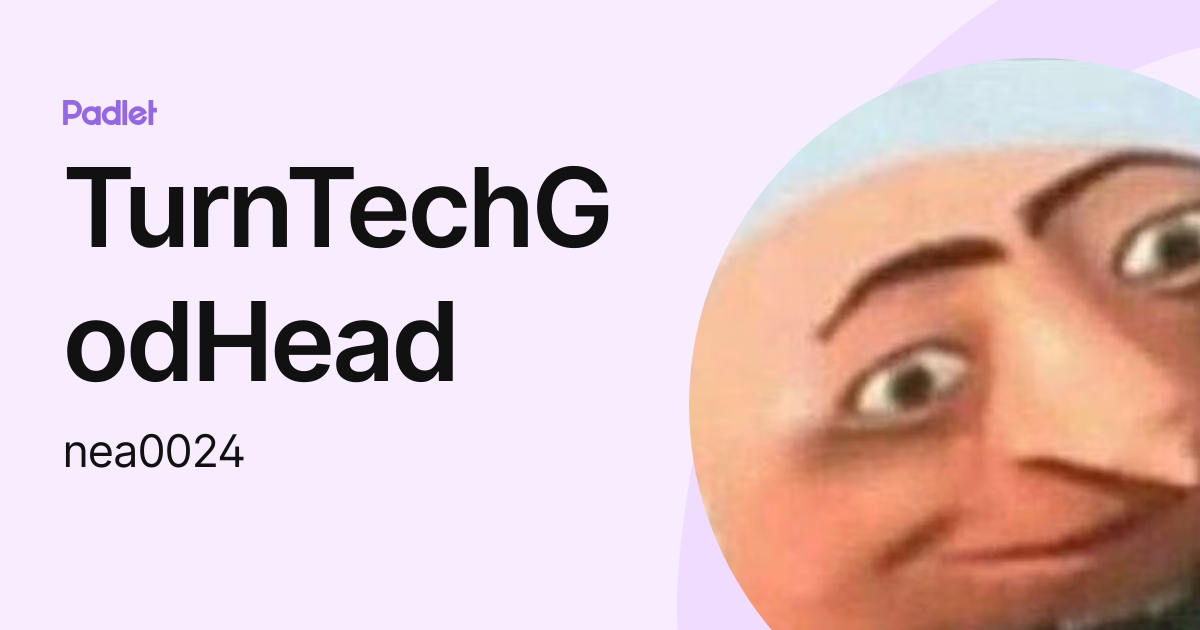 TurnTechGodHead (nea0024) profile | Padlet