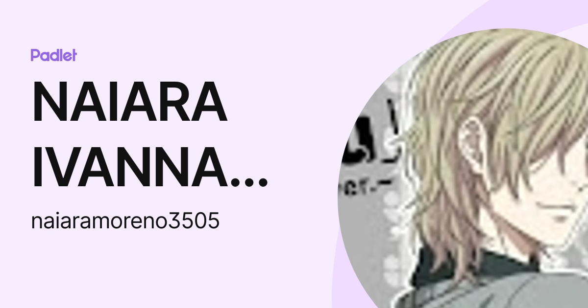 NAIARA IVANNA MORENO GOMEZ (naiaramoreno3505) profile | Padlet