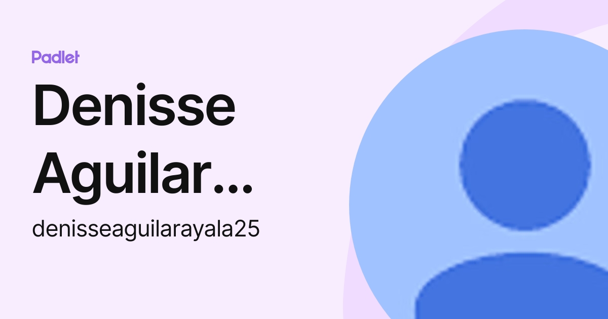 Denisse Aguilar Ayala (denisseaguilarayala25) profile | Padlet