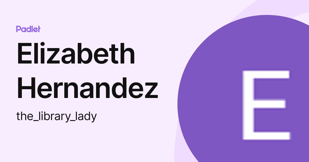 Elizabeth Hernandez (the_library_lady) profile | Padlet