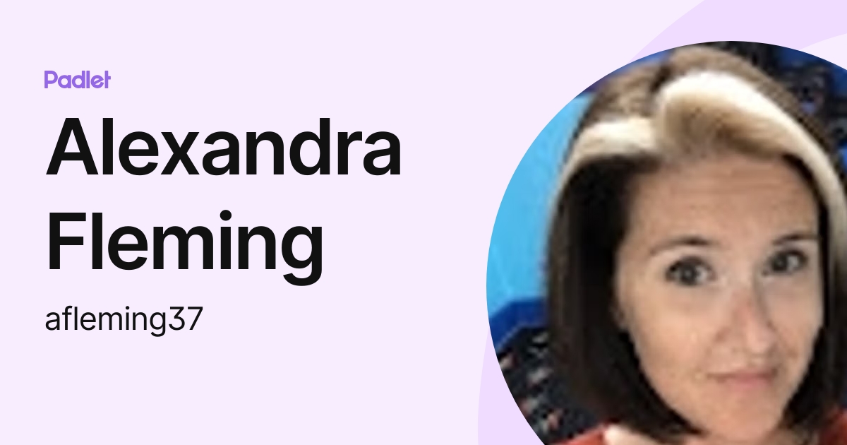 Alexandra Fleming (afleming37) profile | Padlet