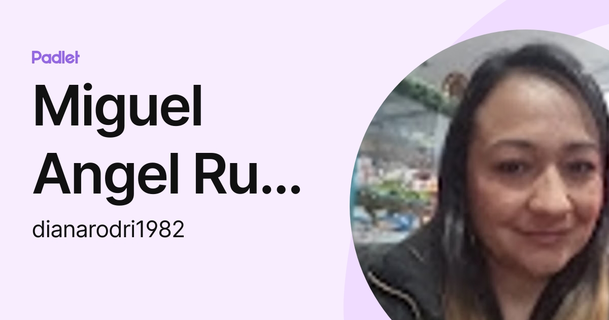 Miguel Angel Ruiz Rodriguez (dianarodri1982) profile | Padlet