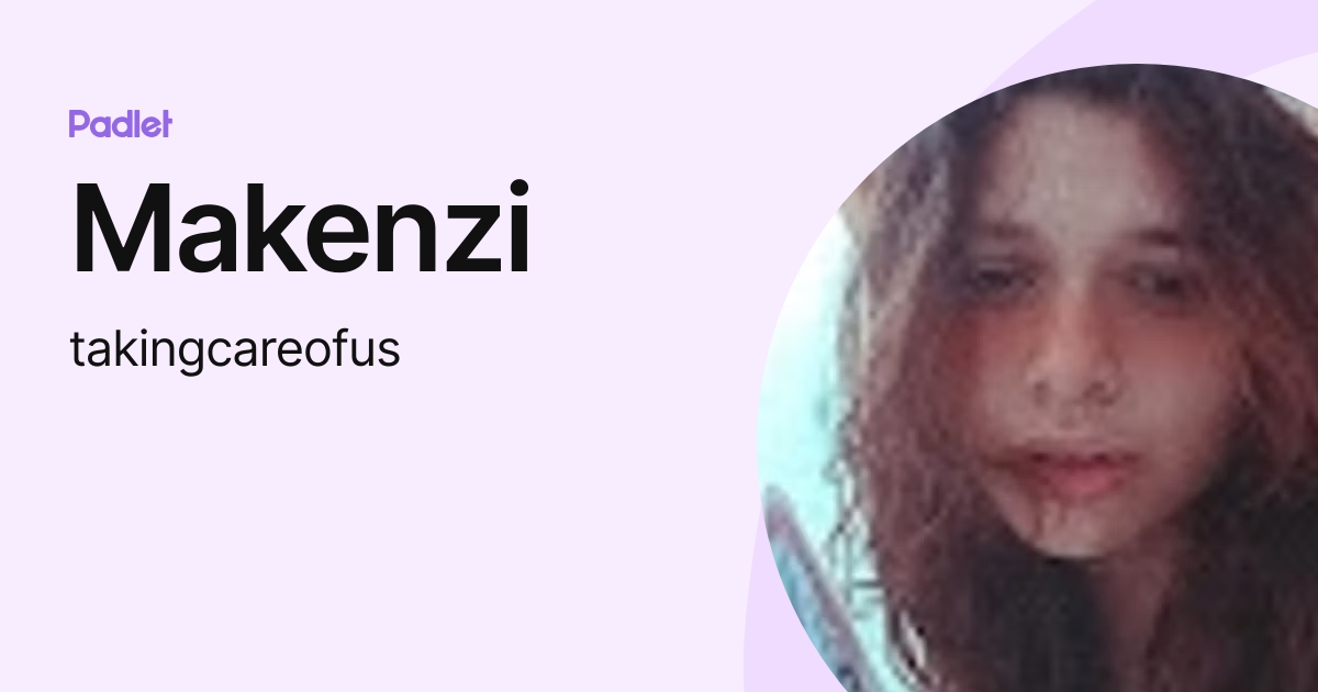 Makenzi (takingcareofus) profile | Padlet