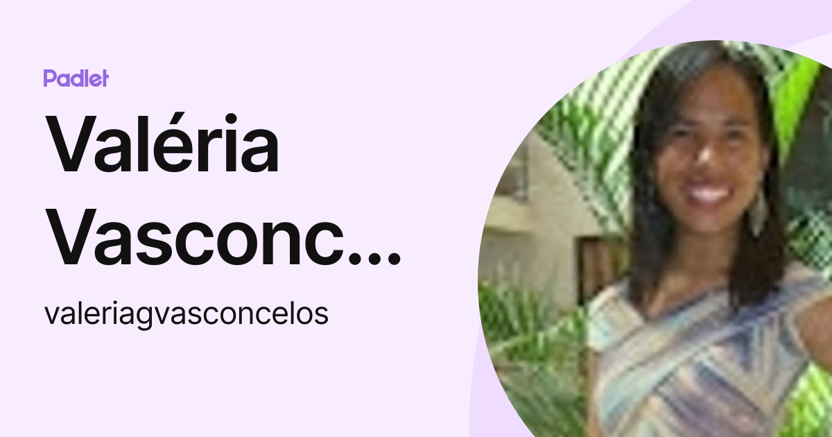Valéria Vasconcelos (valeriagvasconcelos) profile | Padlet