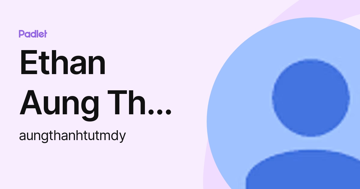 Ethan Aung Than Htut (aungthanhtutmdy) profile | Padlet