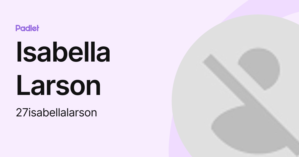 Isabella Larson (27isabellalarson) profile | Padlet