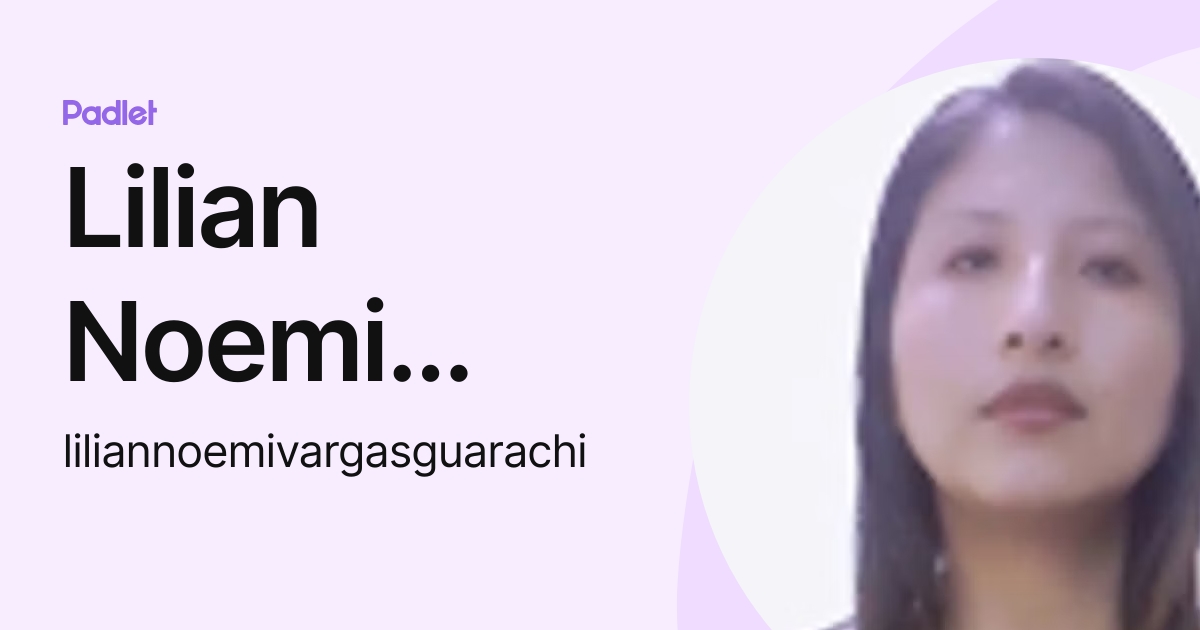 Lilian Noemi Vargas Guarachi (liliannoemivargasguarachi) profile | Padlet
