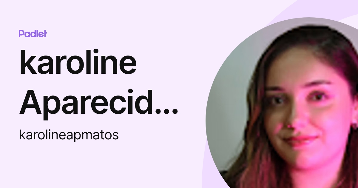 karoline Aparecida Matos (karolineapmatos) profile | Padlet