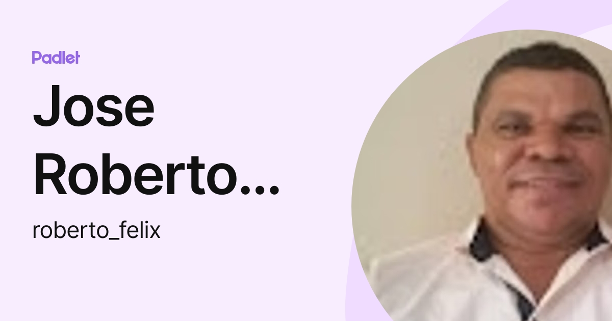 Jose Roberto Felix Silva (roberto_felix) profile | Padlet