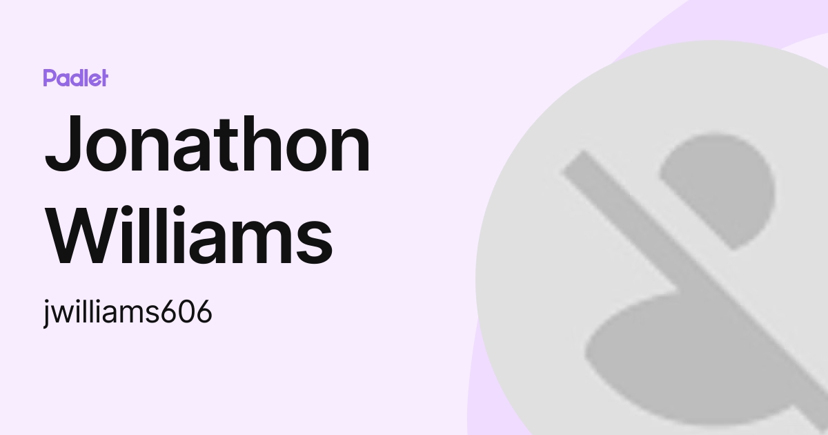 Jonathon Williams (jwilliams606) profile | Padlet