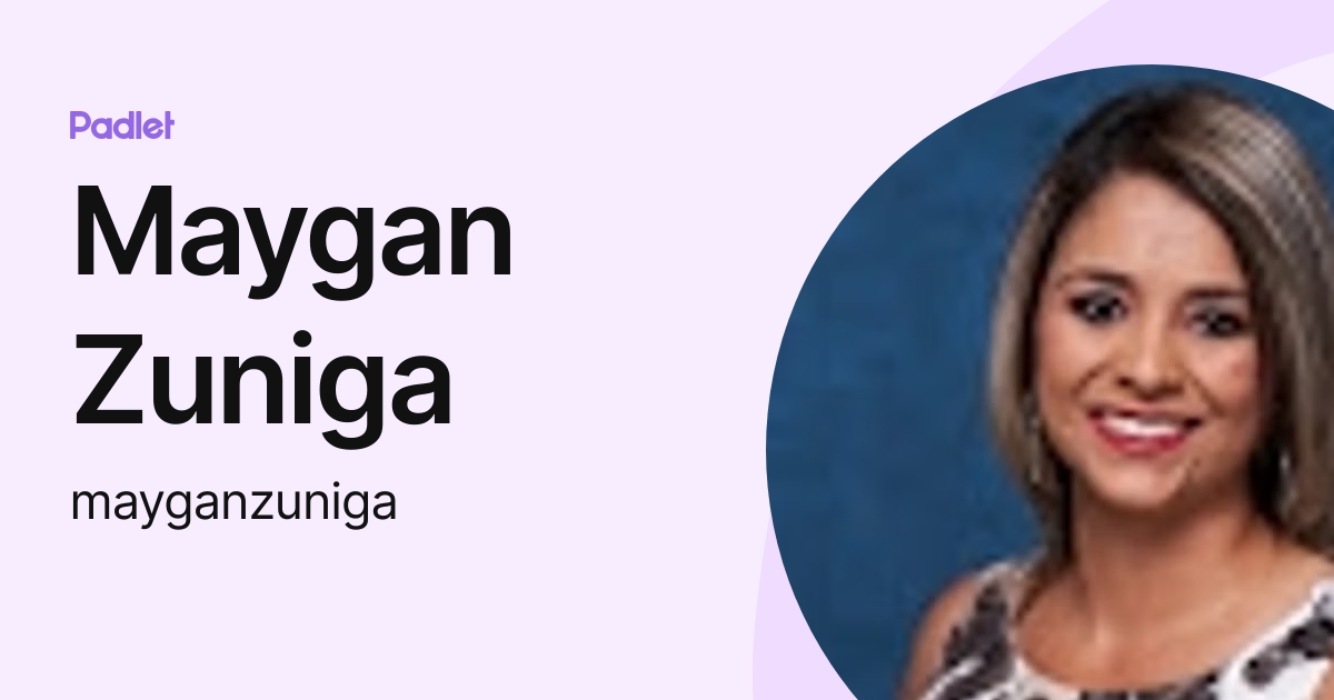 Maygan Zuniga (mayganzuniga) profile | Padlet
