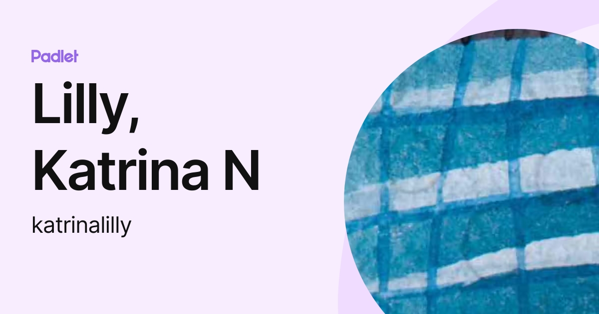 Lilly, Katrina N (katrinalilly) profile | Padlet