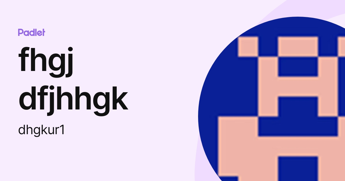 fhgj dfjhhgk (dhgkur1) profile | Padlet