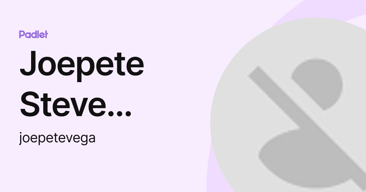 Joepete Steve Vega (joepetevega) profile | Padlet