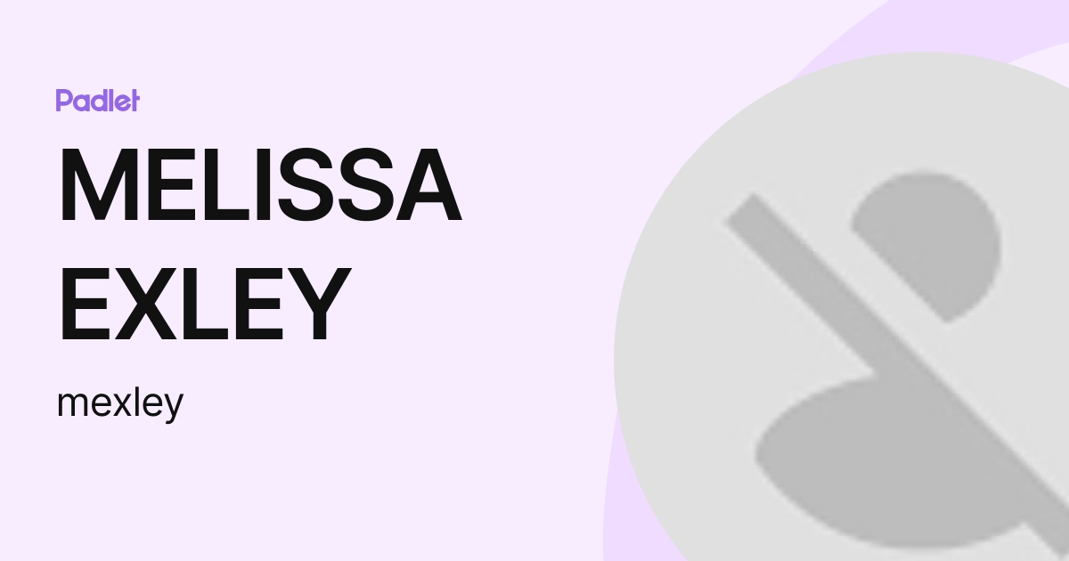 MELISSA EXLEY (mexley) profile | Padlet