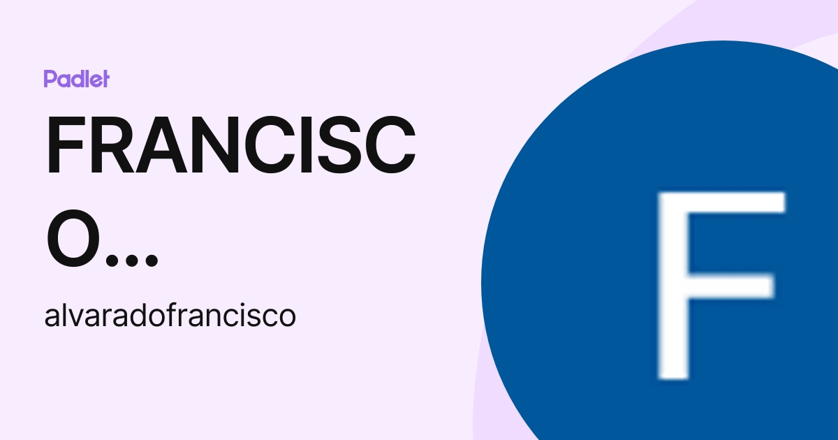 FRANCISCO ALVARADO (alvaradofrancisco) profile | Padlet