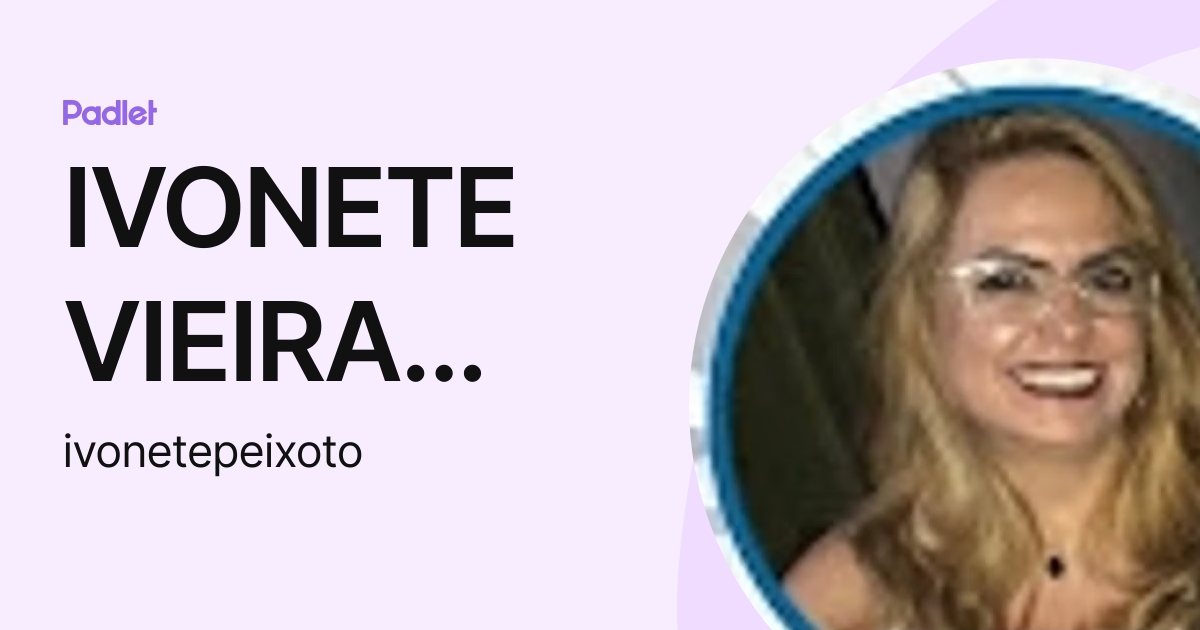 IVONETE VIEIRA PEREIRA PEIXOTO (ivonetepeixoto) profile | Padlet